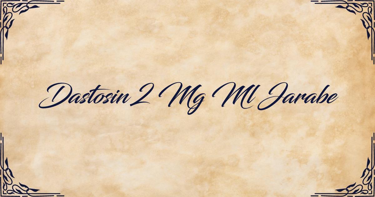 Dastosin 2 Mg Ml Jarabe: Información Completa sobre Contraindicaciones ...