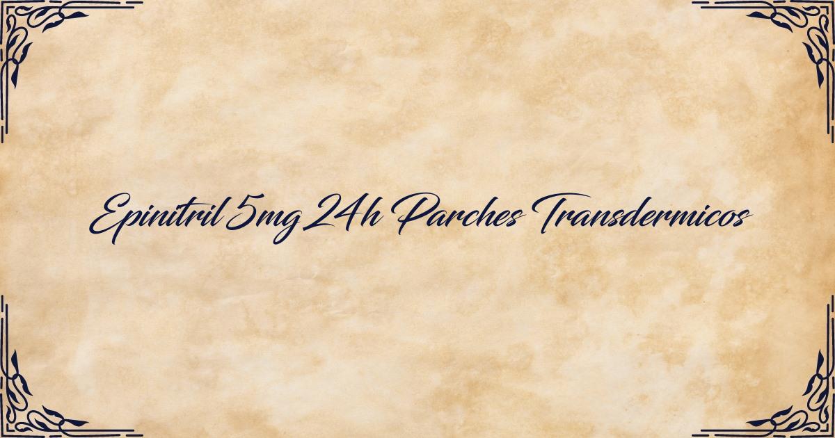 Epinitril 5mg 24h Parches Transdermicos: Información Completa sobre ...