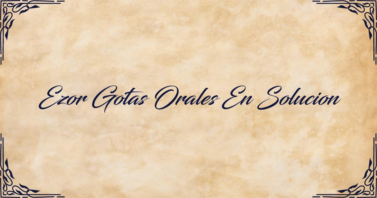 Ezor Gotas Orales En Solucion: Información Completa sobre ...