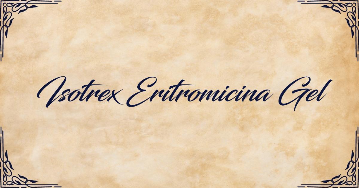 Isotrex Eritromicina Gel: Información Completa sobre Contraindicaciones ...