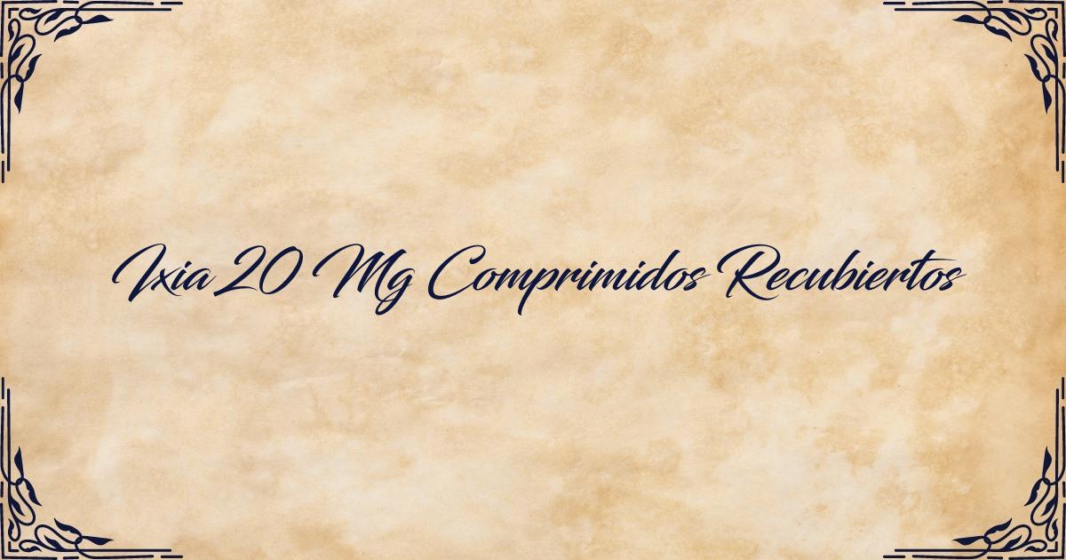 Ixia 20 Mg Comprimidos Recubiertos: Información Completa sobre ...