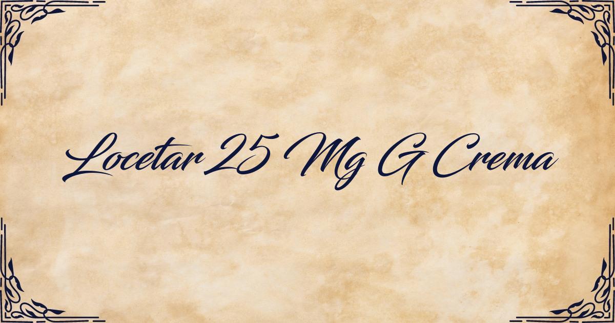 Locetar 25 Mg G Crema: Información Completa sobre Contraindicaciones ...