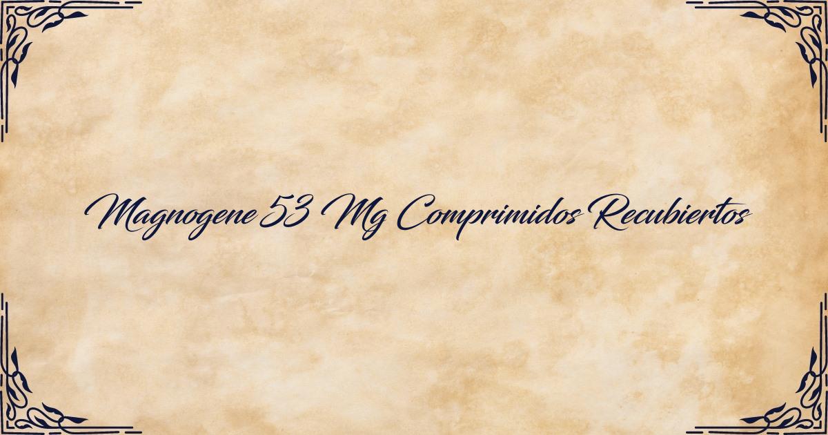 Magnogene 53 Mg Comprimidos Recubiertos: Información Completa sobre ...