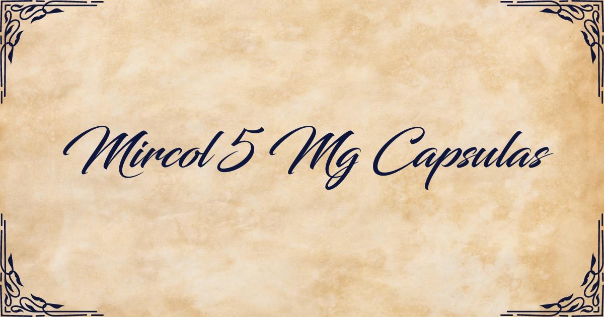 Mircol 5 Mg Capsulas: Información Completa sobre Contraindicaciones ...