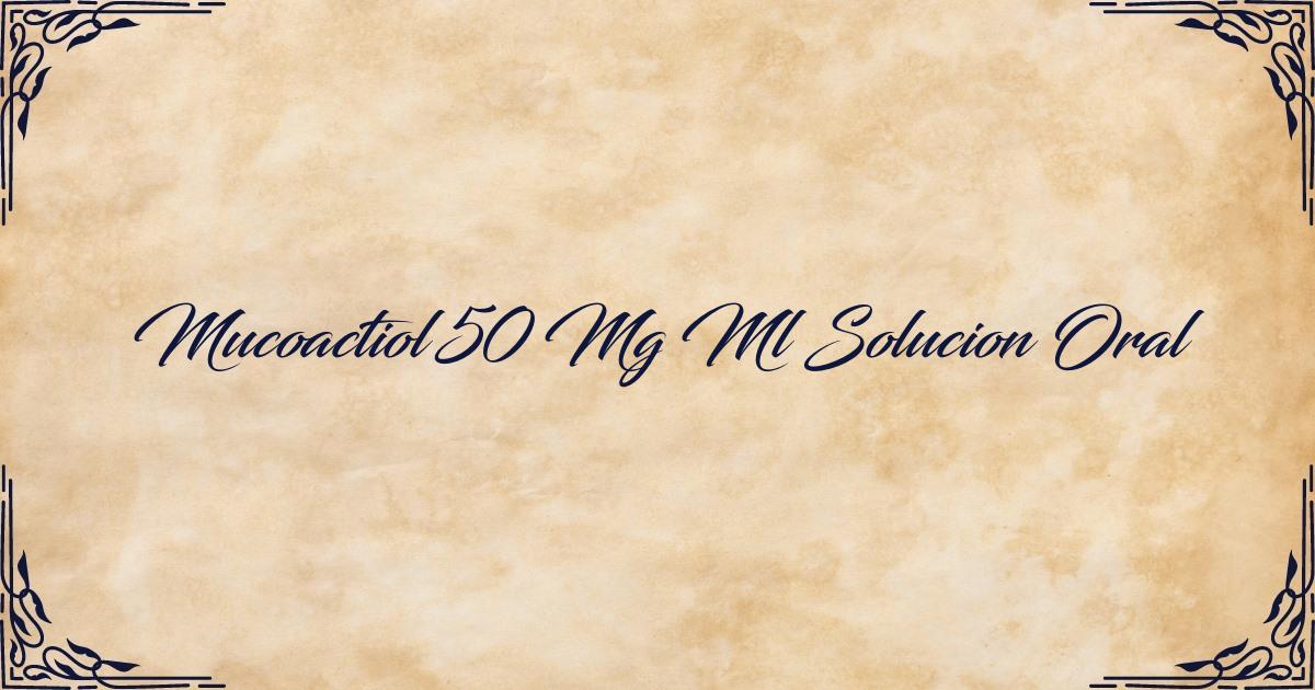Mucoactiol 50 Mg Ml Solucion Oral: Información Completa sobre Contraindicaciones, Para Qué Sirve ...