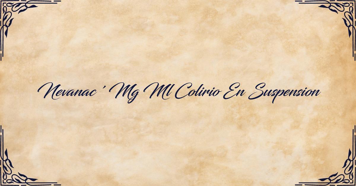Nevanac 1 Mg Ml Colirio En Suspension: Información Completa sobre ...