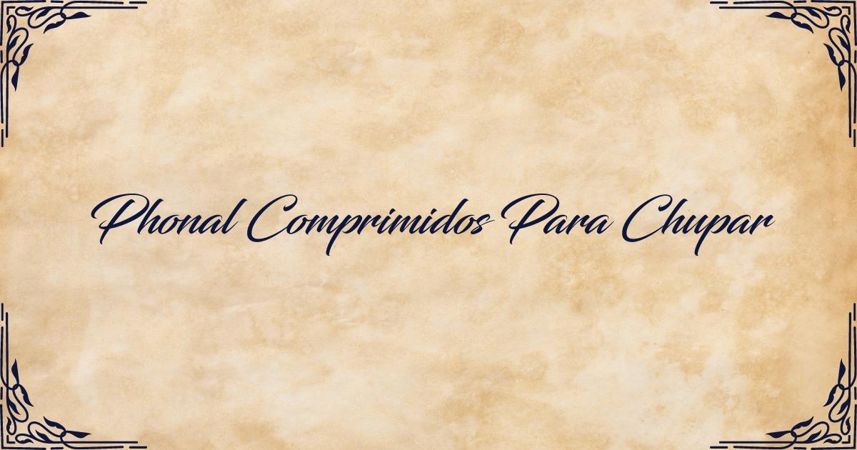 Phonal Comprimidos Para Chupar: Información Completa sobre ...