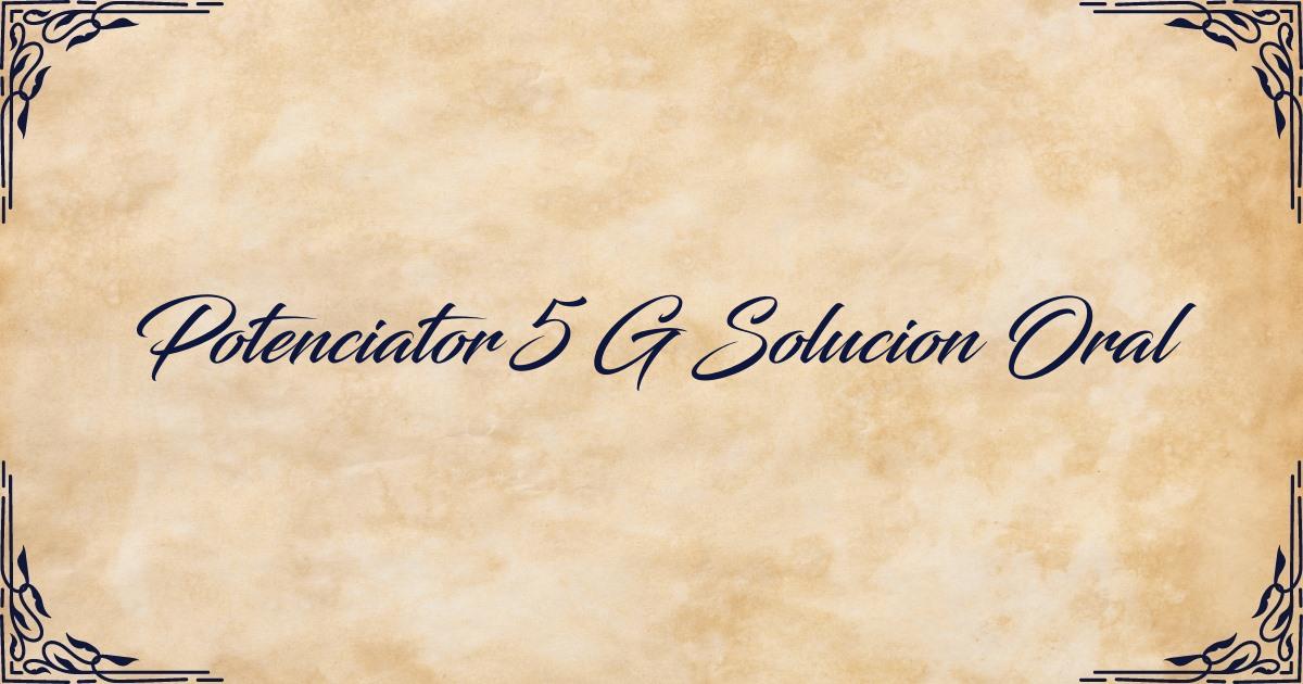Potenciator 5 G Solucion Oral: Información Completa sobre ...