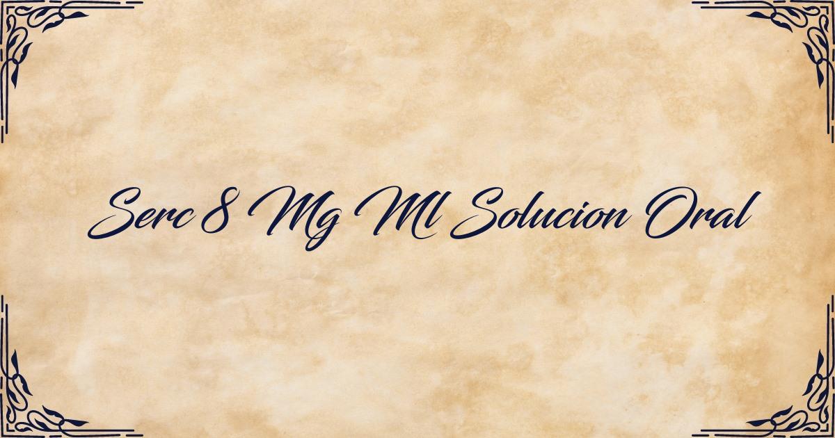 Serc 8 Mg Ml Solucion Oral: Información Completa sobre ...