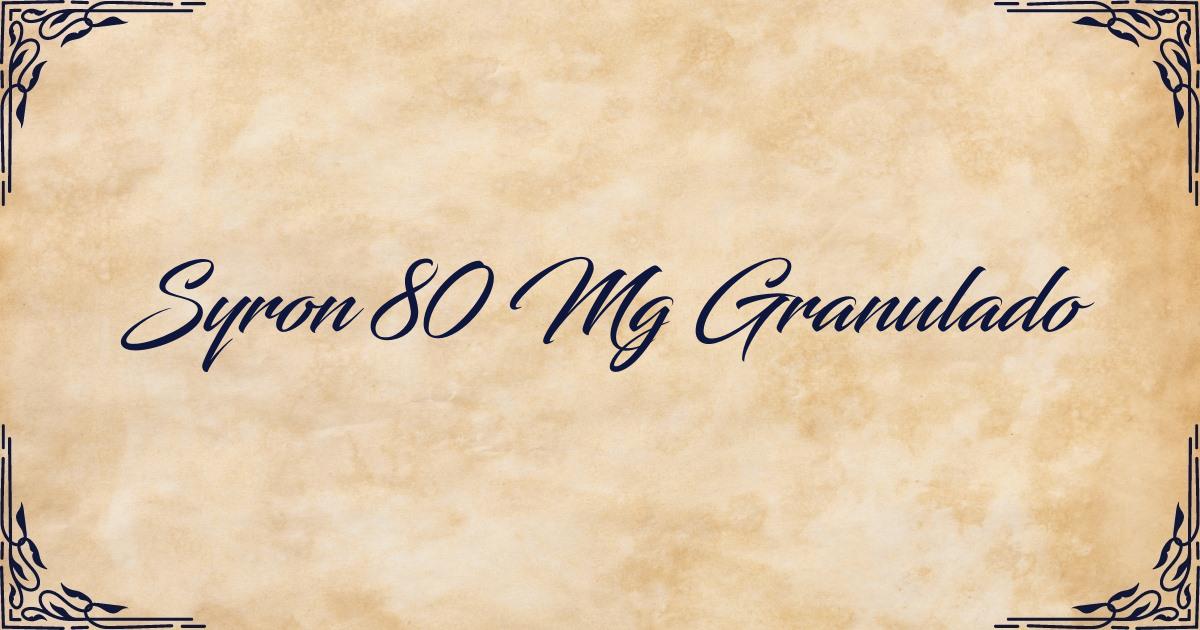 Syron 80 Mg Granulado: Información Completa sobre Contraindicaciones ...