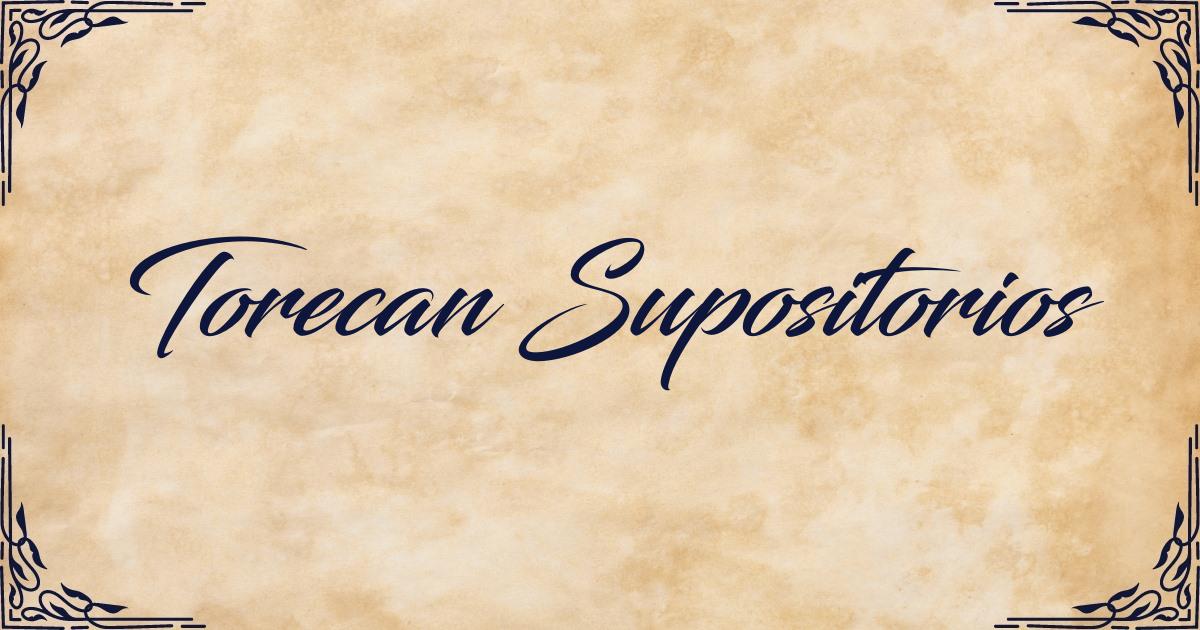 Torecan Supositorios: Información Completa sobre Contraindicaciones ...