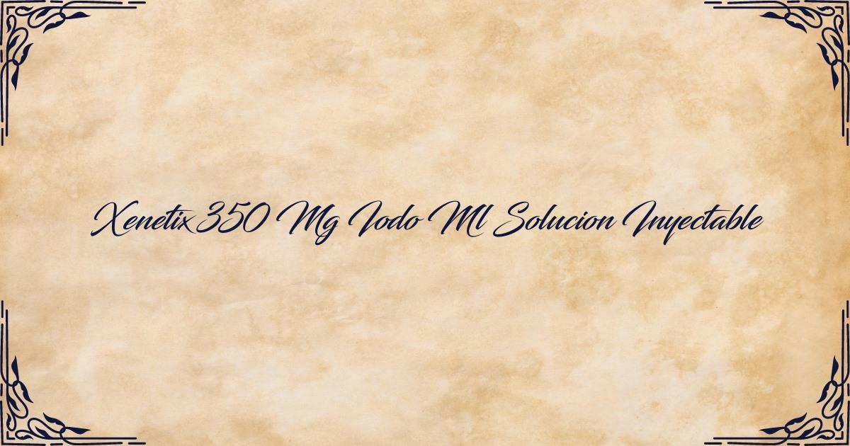 Xenetix 350 Mg Iodo Ml Solucion Inyectable: Información Completa sobre ...